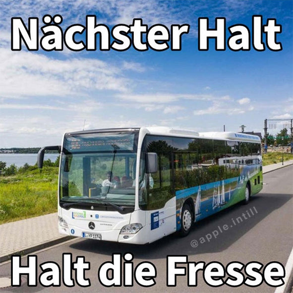 NÄCHSTER HALT, HALT DIE FRESSE – .intill